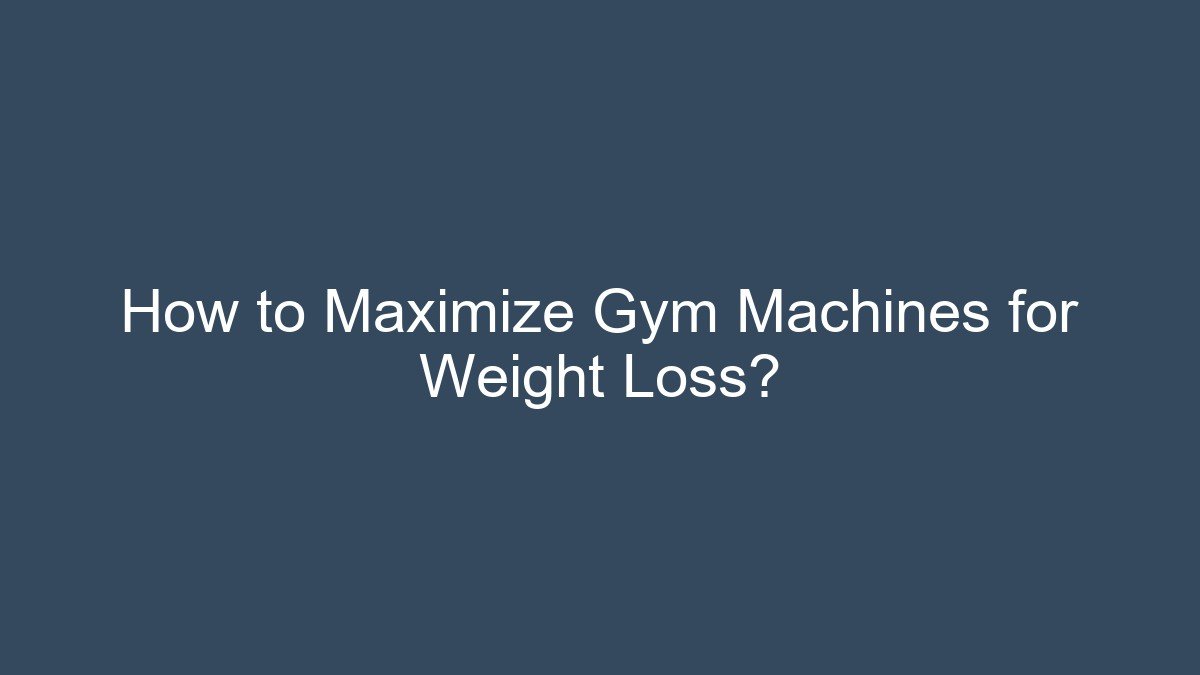 How to Maximize Gym Machines for Weight Loss? - ellipticalking.com